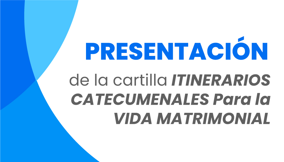 Presentación de la cartilla ITINERARIOS CATECUMENALES Para la VIDA ...