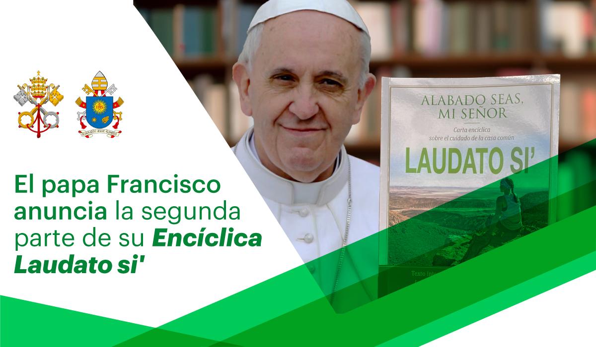El papa Francisco está escribiendo la segunda parte de Laudato si', con ...